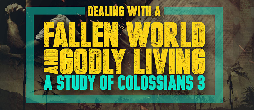 Dealing with a Fallen World and Godly Living – Colossians 3 – Don't Let ...